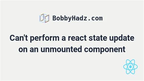 can t perform a react state update on an unmounted component bobbyhadz