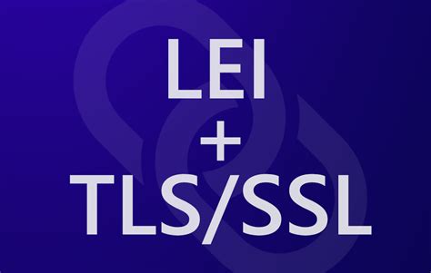 top reasons tls ssl certs can benefit from legal entity identifiers