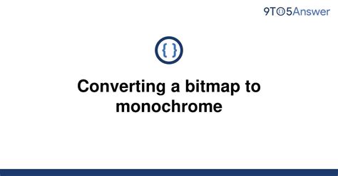 [solved] converting a bitmap to monochrome 9to5answer