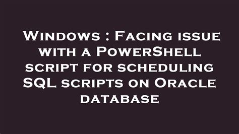 windows facing issue with a powershell script for scheduling sql