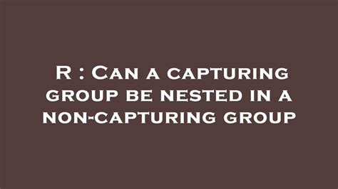 r can a capturing group be nested in a non capturing group youtube