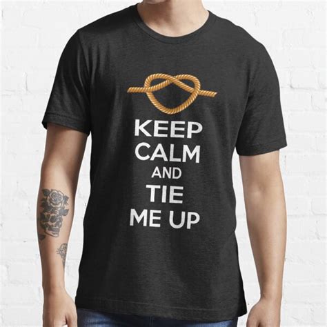 Keep Calm And Tie Me Up T Shirt For Sale By Popstees Redbubble