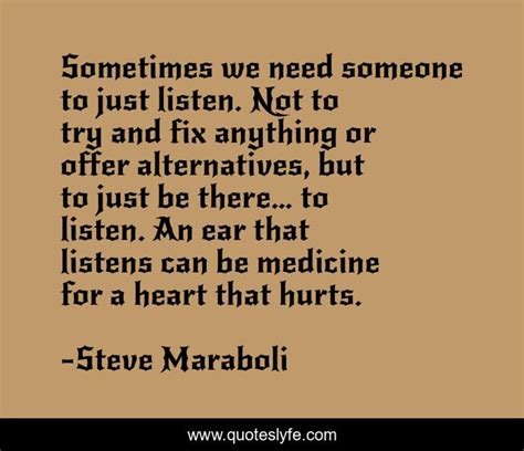 Sometimes We Need Someone To Just Listen Not To Try And Fix Anything