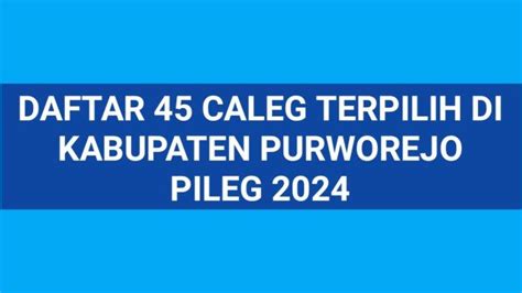 Daftar 45 Caleg Terpilih Di Purworejo 1 6 Lengkap Dengan Jumlah Suara