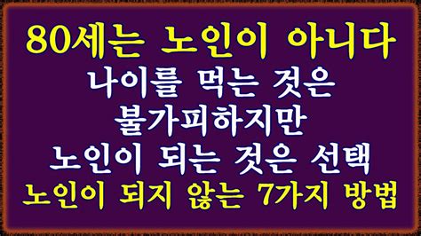 80세는 노인이 아니다 노인이 되지 않는 7가지 명언 묵상 默想 글 Youtube