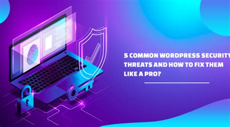 5 Common Wordpress Security Threats And How To Fix Them Like A Pro
