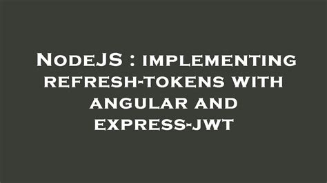 nodejs implementing refresh tokens with angular and express jwt youtube