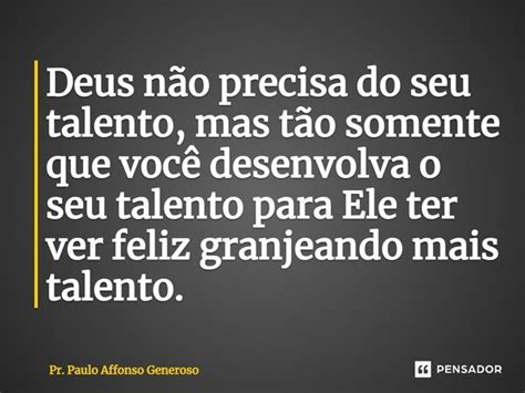 ⁠deus Não Precisa Do Seu Talento Mas Pr Paulo Affonso Generoso