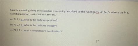 Solved A Particle Moving Along The X Axis Has Its Velocity