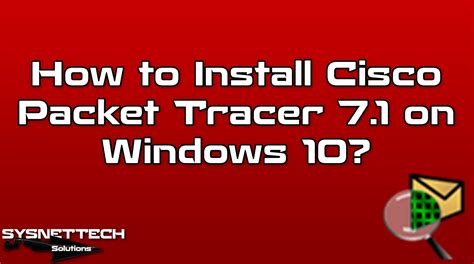 how to install cisco packet tracer 7 1 on windows 10