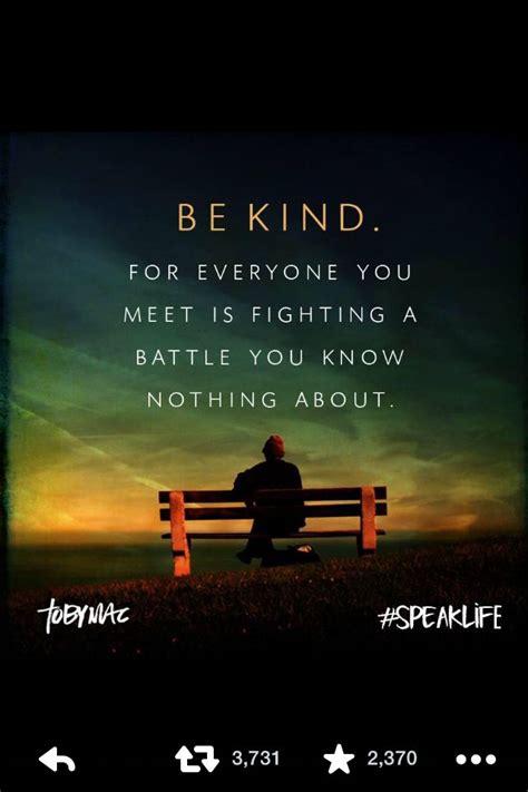 Just Be Kind To Everyone Around You You Have No Idea Nor Are You