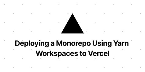 deploying a monorepo using yarn workspaces to vercel vercel docs