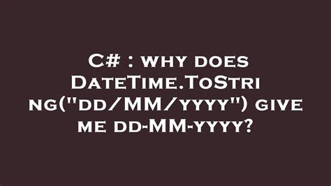 c why does datetime tostring dd mm yyyy give me dd mm yyyy youtube
