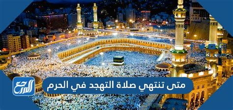 متى تنتهي صلاة التهجد في الحرم 1444 ويكي الخليج