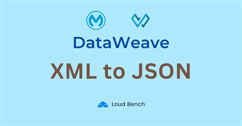 how to use dataweave to transform xml to json loud bench