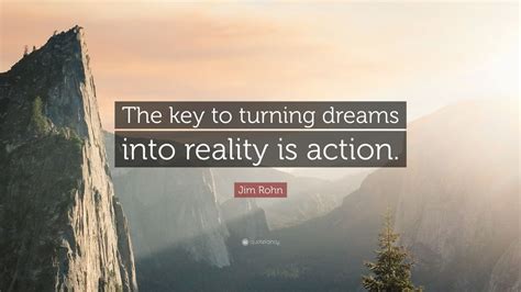 Jim Rohn Quote “the Key To Turning Dreams Into Reality Is Action ” 12