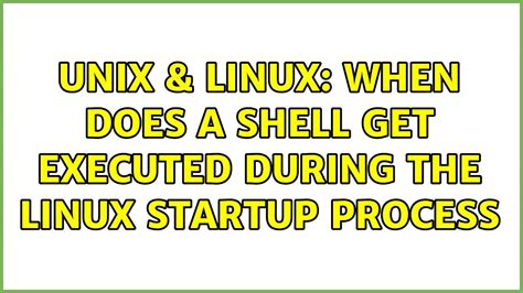 unix and linux when does a shell get executed during the linux startup