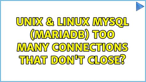 unix and linux mysql mariadb too many connections that don t close