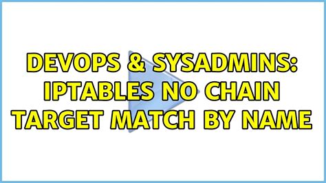 devops and sysadmins iptables no chain target match by name 2 solutions