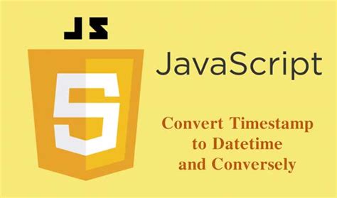 chuyển timestamp sang datetime hoặc datetime sang timestamp javascript