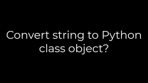 python convert string to python class object 5solution youtube