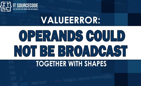 Valueerror Operands Could Not Be Broadcast Together With Shapes