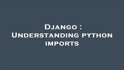 django understanding python imports youtube