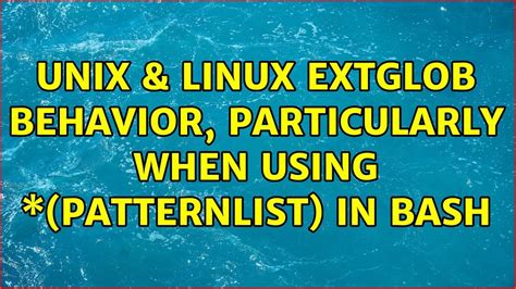 unix and linux extglob behavior particularly when using patternlist