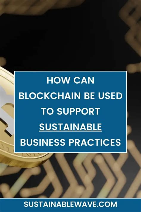 How Can Blockchain Be Used To Support Sustainable Business Practices