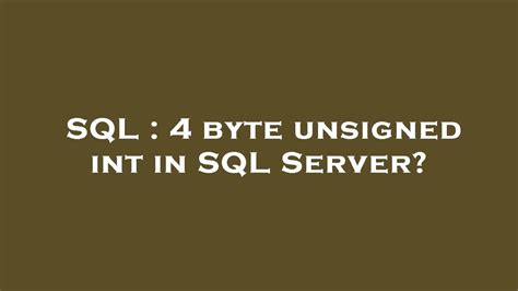 sql 4 byte unsigned int in sql server youtube
