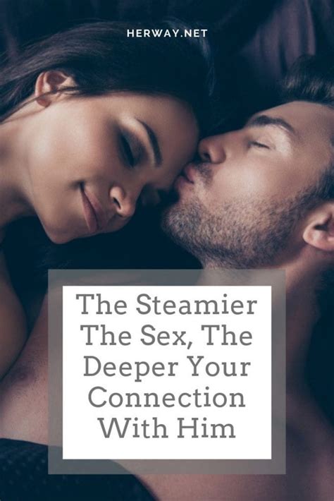 the steamier the sex the deeper your connection with him