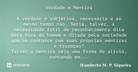 Verdade E Mentira A Verdade é Humberto M P Siqueira Pensador
