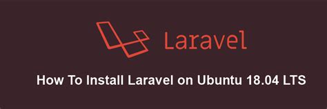 how to install laravel on ubuntu 18 04 lts wpcademy