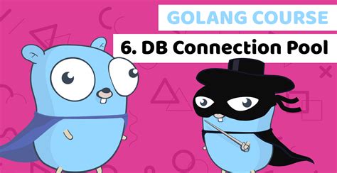learn golang course lesson6 db connection pool and
