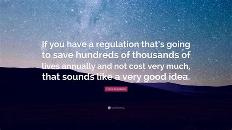 Cass Sunstein Quote “if You Have A Regulation Thats Going To Save