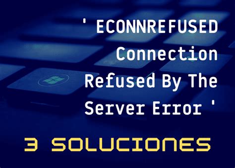 Econnrefused Connection Refused By The Server Error【 2022