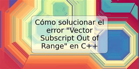 cómo solucionar el error vector subscript out of range en c trspos
