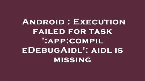 android execution failed for task app compiledebugaidl aidl is