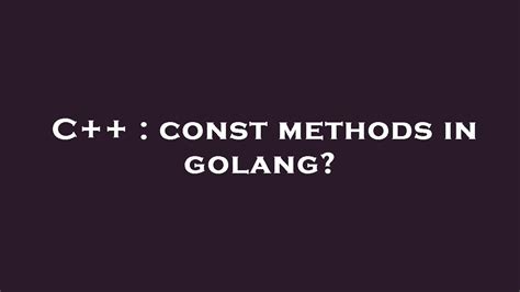 c const methods in golang youtube