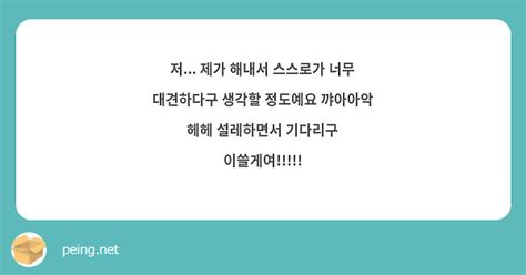 저 제가 해내서 스스로가 너무 대견하다구 생각할 정도예요 꺄아아악 헤헤 설레하면서 기다리구 Peing 質問箱