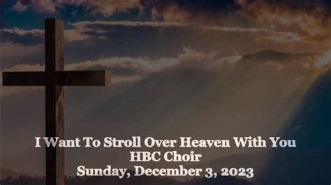 I Want To Stroll Over Heaven With You Hbc Choir 12 3 23 Youtube