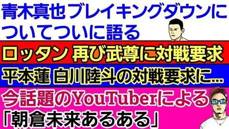 ⚪青木真也 Breaking Downをはじめて語る⚪ロッタン 武尊に再び対戦要求⚪平本蓮 朝倉未来に「もっと酷い頭痛を与えてやる」⚪アーチ