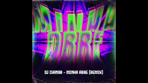 Dj Ivan90 Minha Abre Remix Youtube