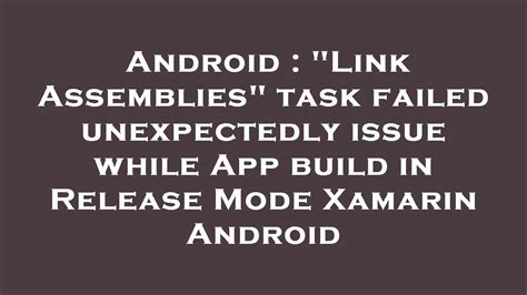 android link assemblies task failed unexpectedly issue while app