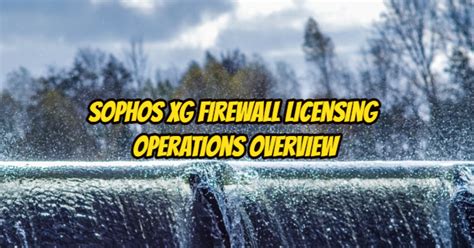 sophos xg firewall licensing operations overview systemconf