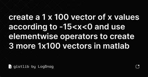 Gistlib Create A 1 X 100 Vector Of X Values According To 15