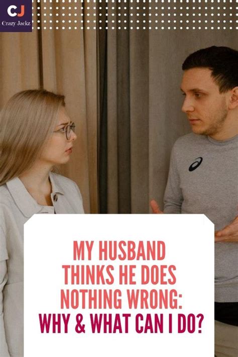 My Husband Thinks He Does Nothing Wrong Why And What Can I Do
