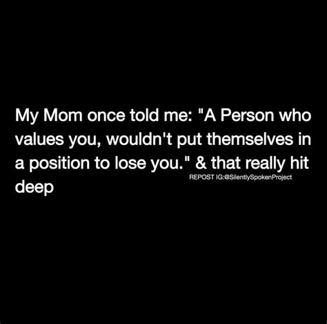 My Mom Once Told Me A Person That Values You Wouldnt Put Themselves