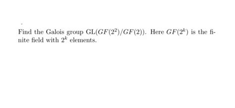 Solved Find The Galois Group Gl Gf 22 Gf 2 Here Gf 2k