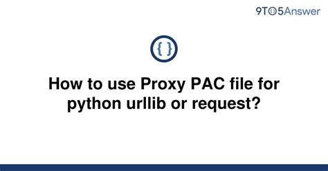 [solved] how to use proxy pac file for python urllib or 9to5answer